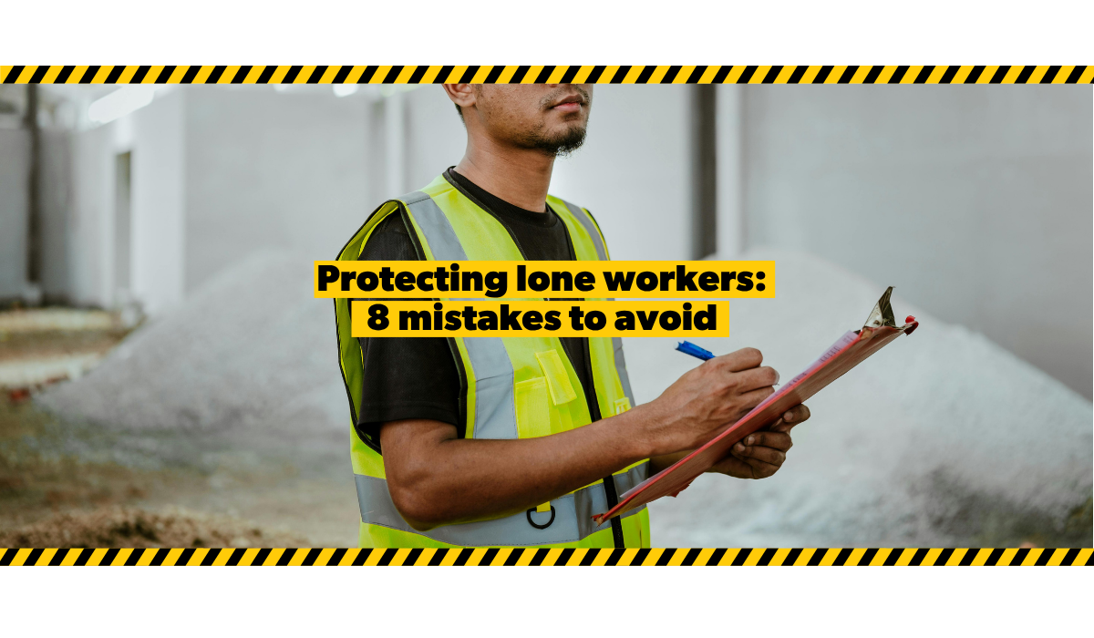 Protecting lone workers: 8 mistakes to avoid