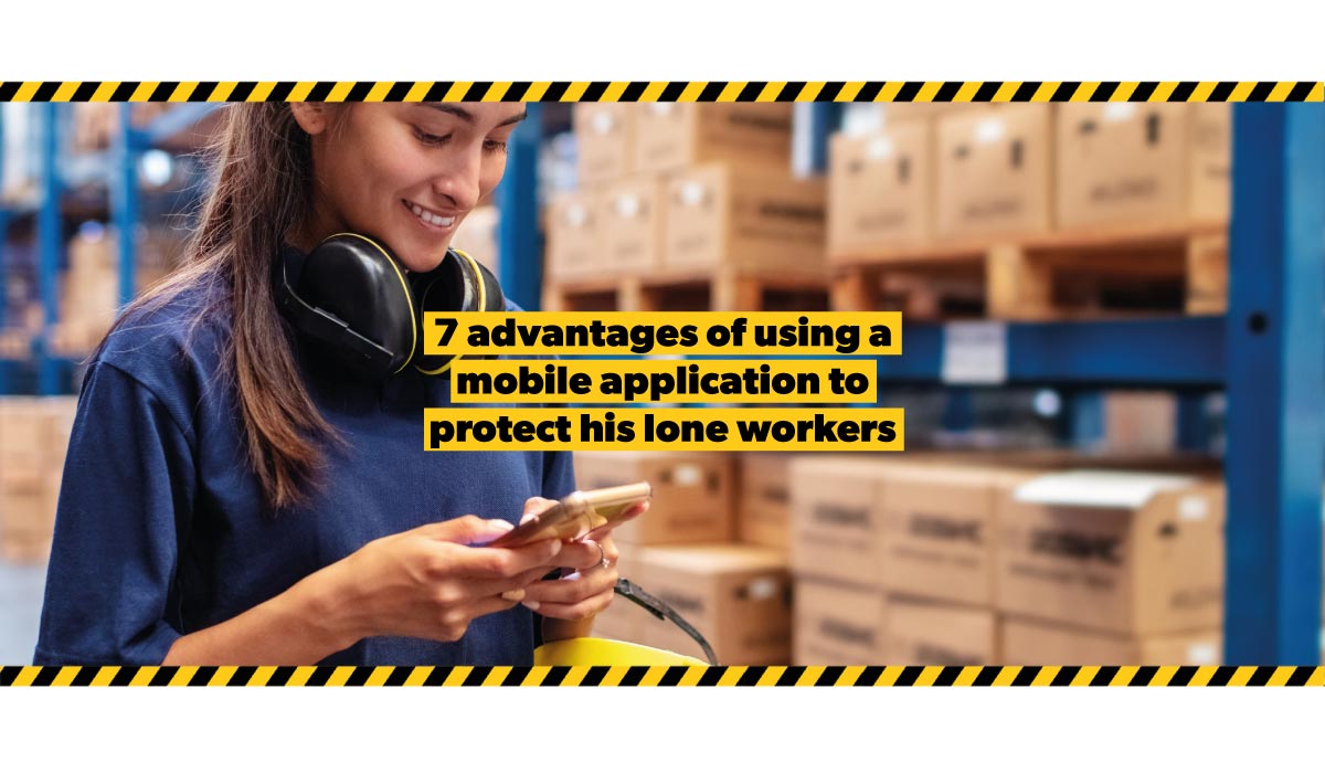 7 advantages of using a mobile application to protect his lone workers